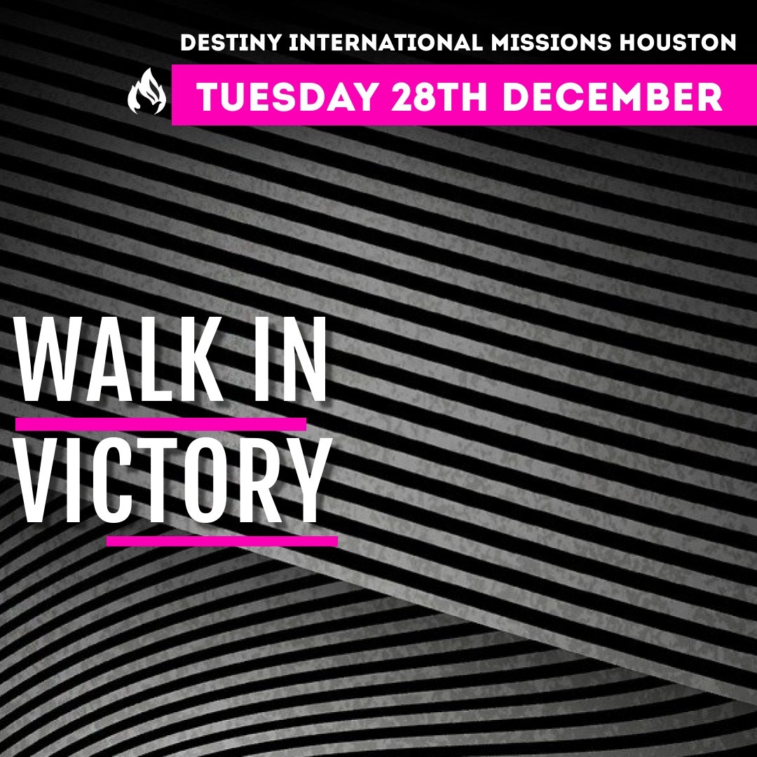 WALK IN VICTORY - Destiny International Missions Houston